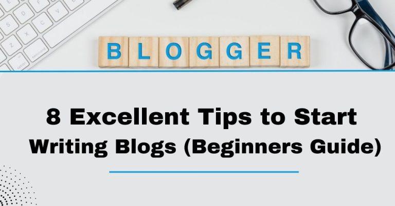 8 Excellent Tips to Start Writing Blogs (Beginners Guide)