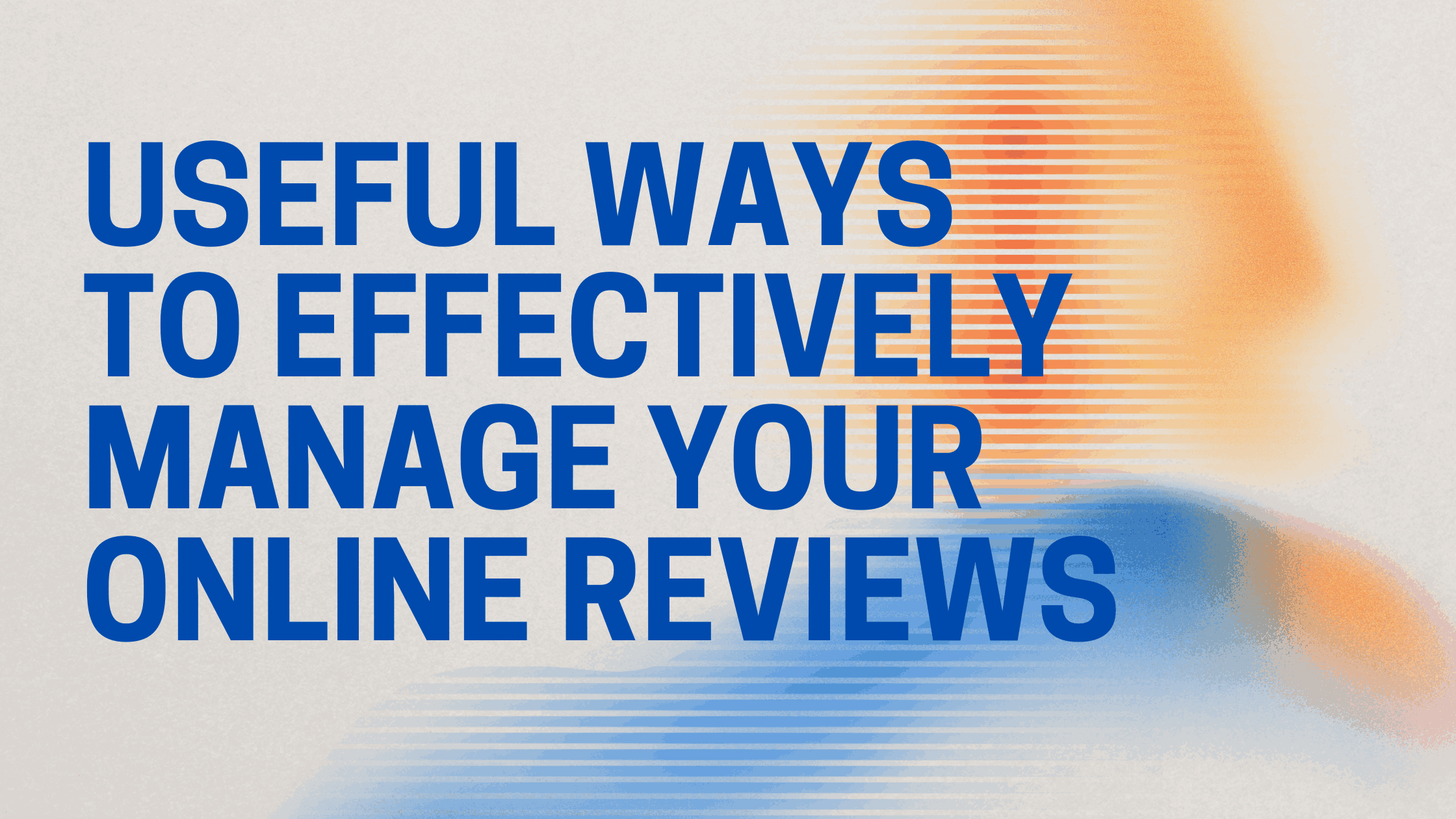 Useful Ways to Effectively Manage Your Online Reviews
