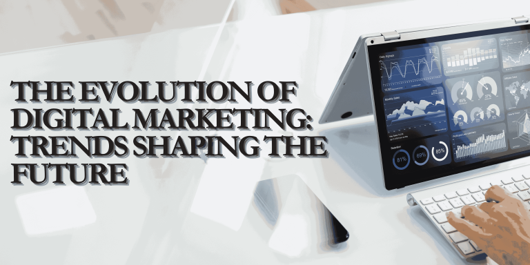 The Evolution of Digital Marketing: Trends Shaping the Future