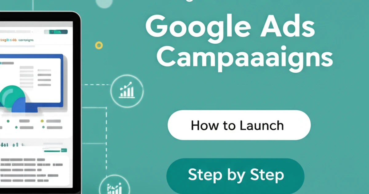 Beginner's Google Ads: Launch Your First Campaign Step-by-Step