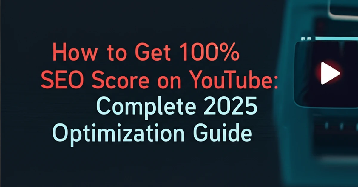 100% YouTube SEO Score: Your 2025 Optimization Guide
